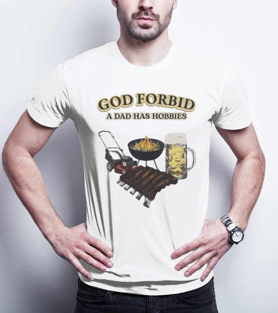 God Forbid A Dad Has Hobbies BBQ Ribs Beer Mower Grill T-Shirt
