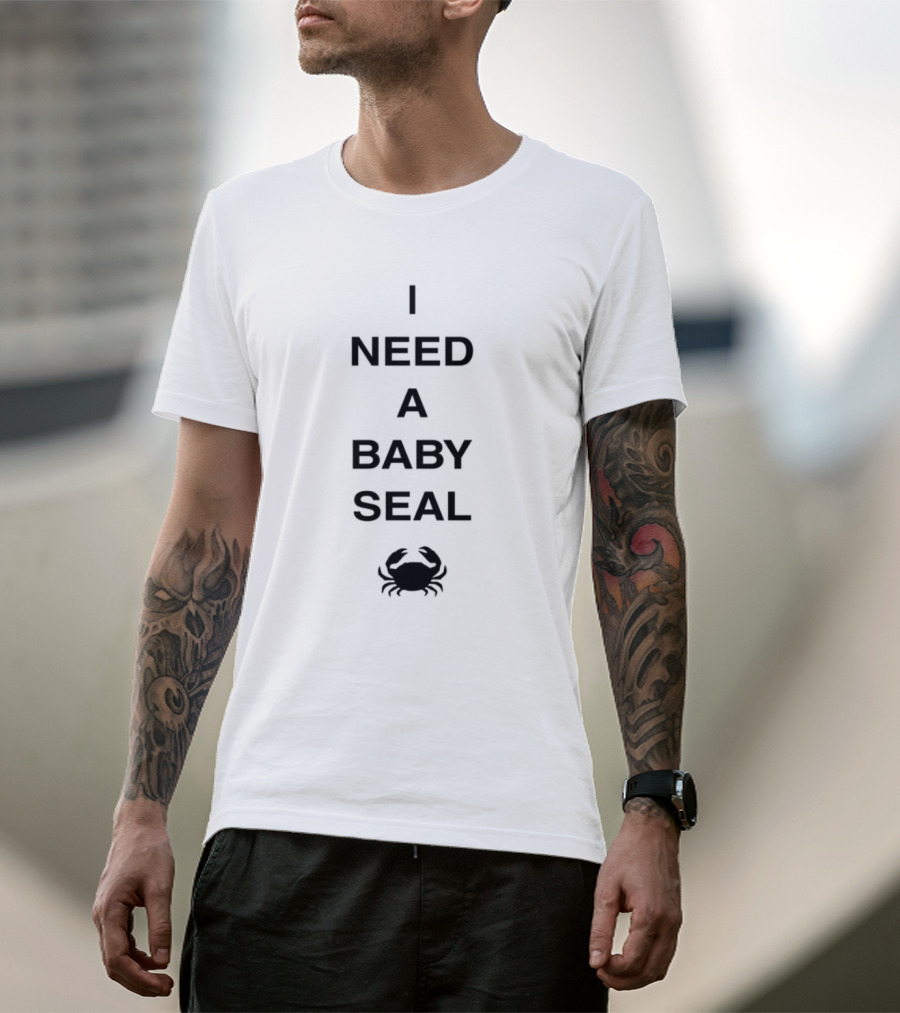 I Need A Baby Seal Crab Funny Expression Seal Crab Animal T-Shirt