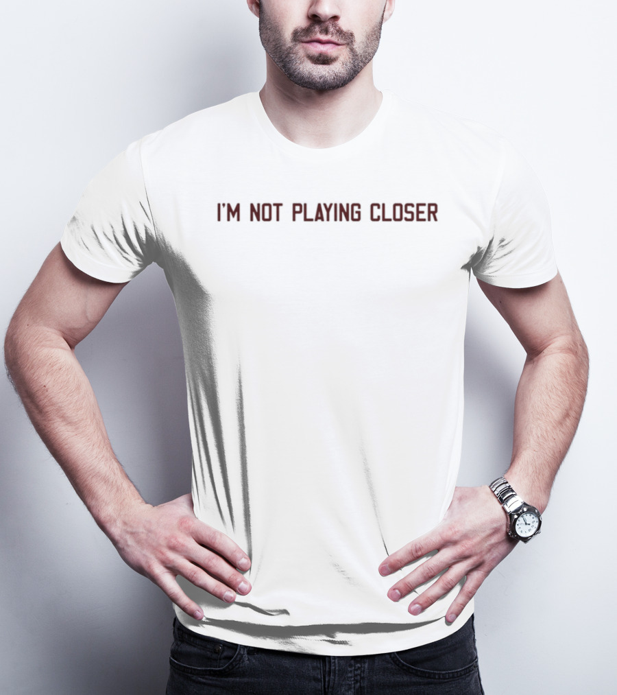 I'm Not Playing Closer Text Bold Statement T-Shirt