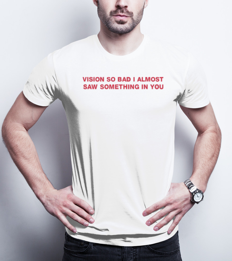 Vision So Bad I Almost Saw Something In You Red Text T-Shirt