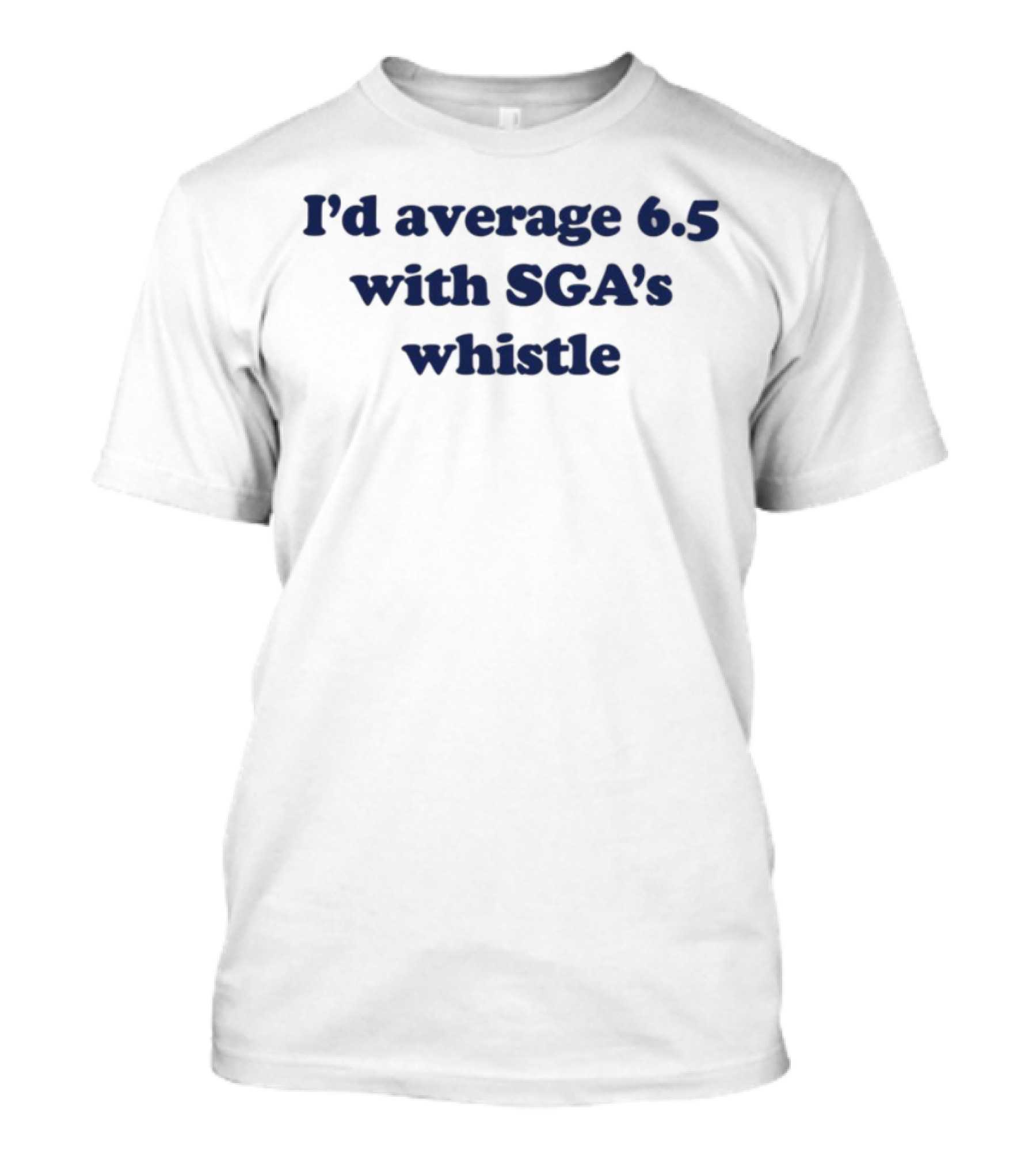 I'd Average 6.5 With SGA's Whistle T-Shirt