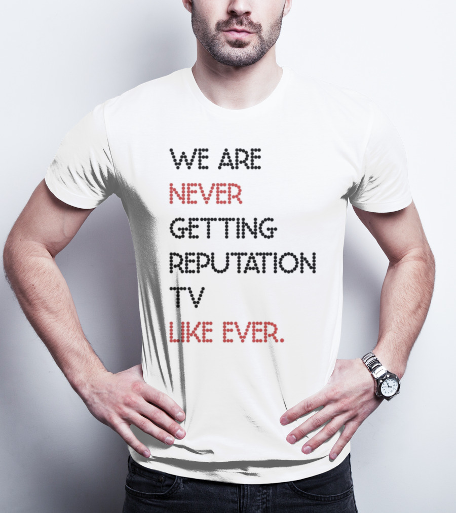 Karly We Are Never Getting Reputation Tv Like Ever T-Shirt