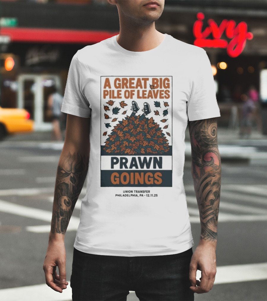 A Great Big Pile Of Leaves Prawn Goings Union Transfer Philadelphia PA 12.11.25 T-Shirt