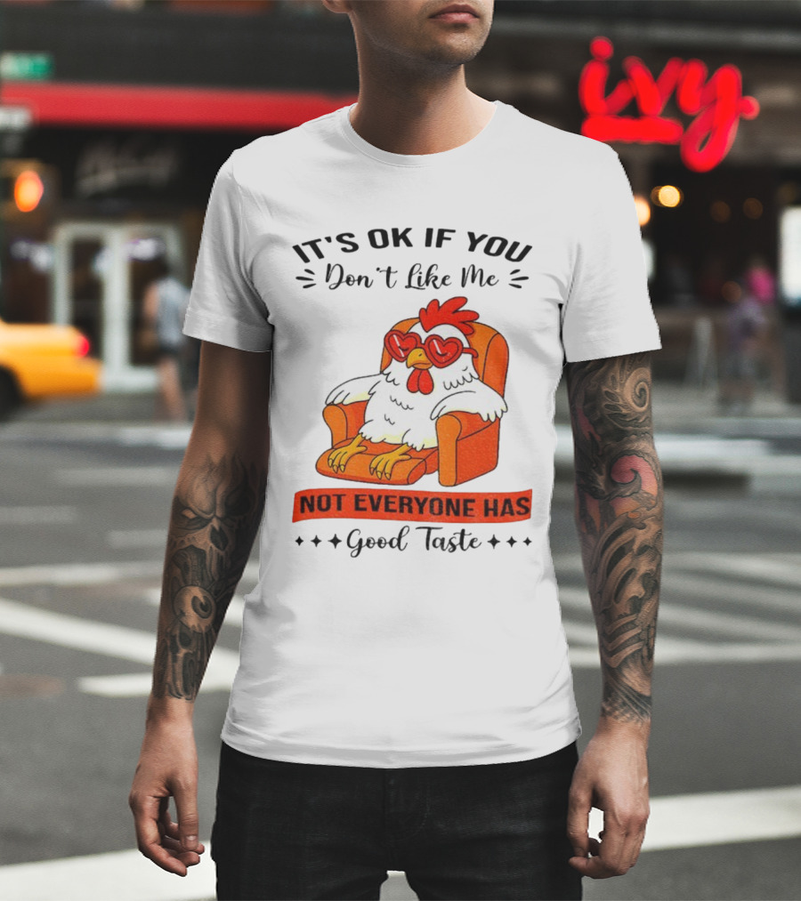 Chicken It's OK If You Don't Like Me Not Everyone Has Good Taste Heart Glasses Chair T-Shirt