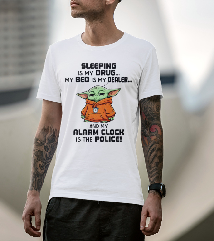 Sleeping Baby Yoda My Drug My Alarm Is The Police T-Shirt