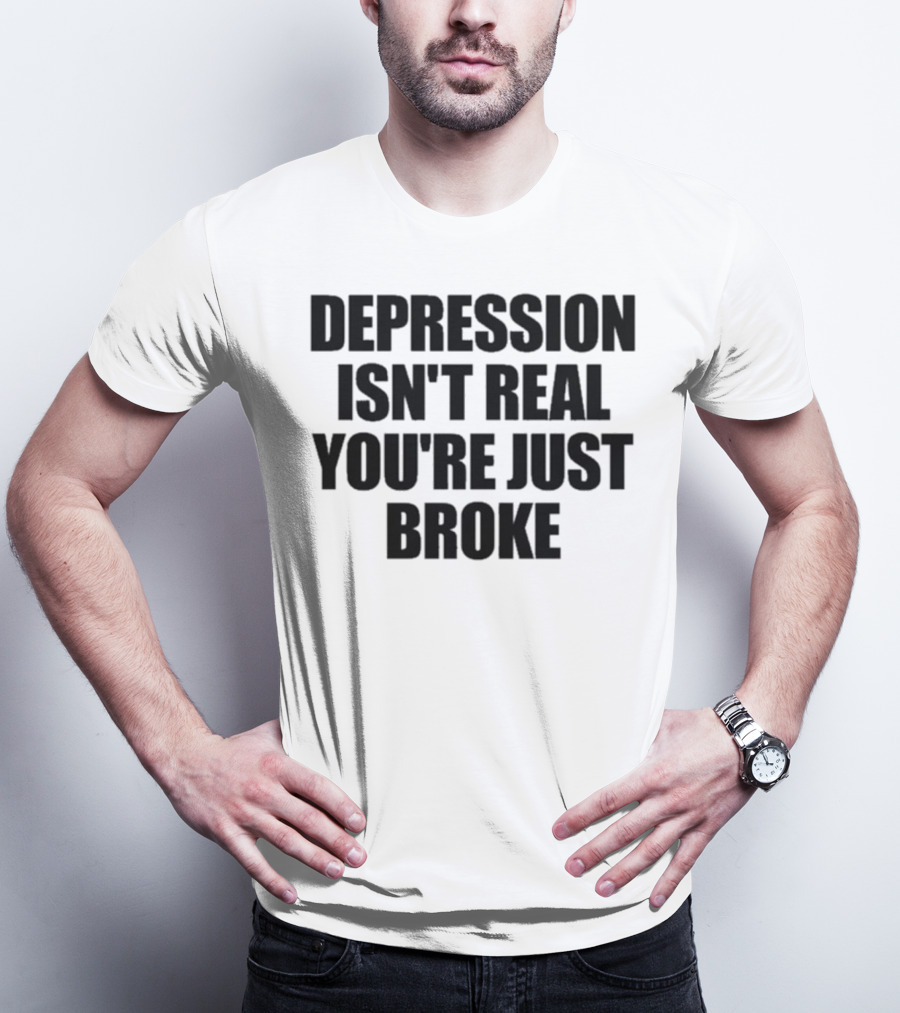 Depression Isn’t Real You’re Just Broke Humorous Statement T-Shirt