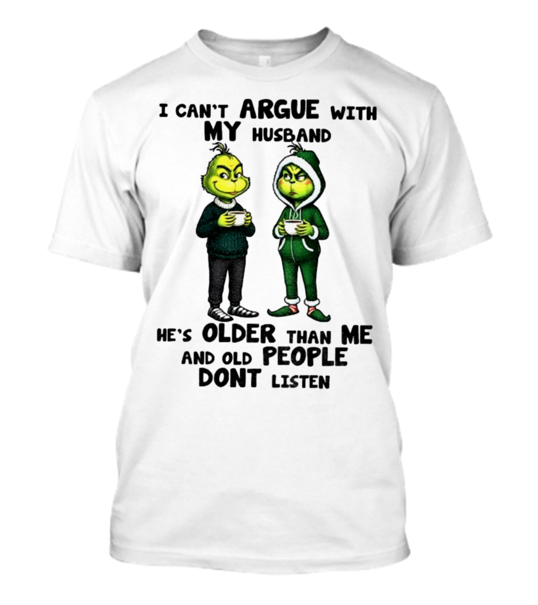 Grinch I Can’t Argue With My Husband He’s Older Than Me And Old People Don’t Listen Xmas T-Shirt