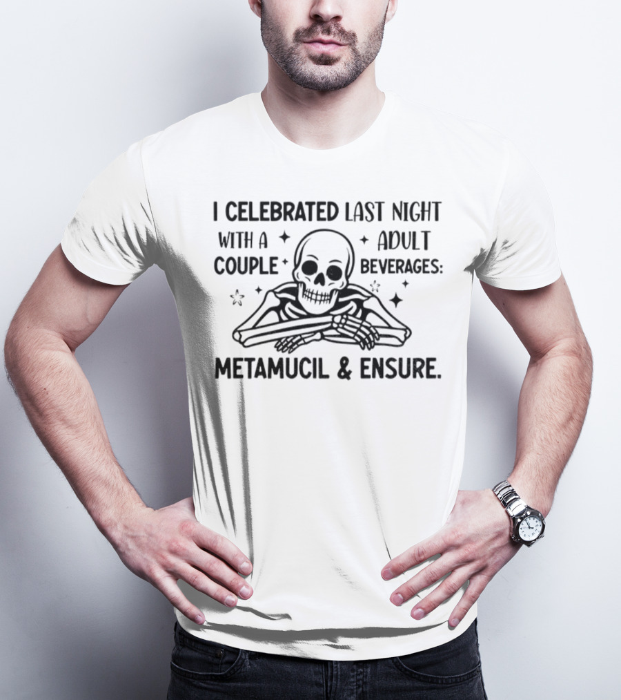 Skeleton I Celebrated Last Night With A Adult Couple Beverages Metamucil And Ensure T-Shirt