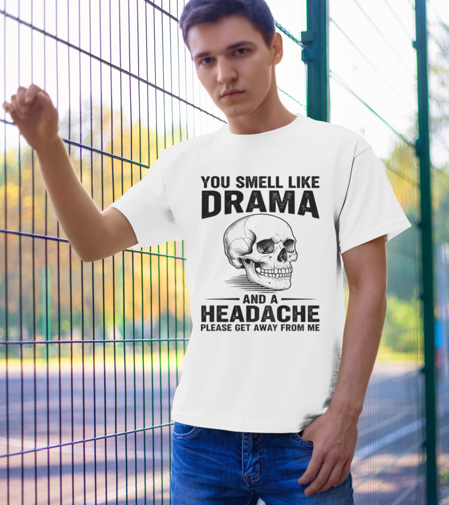 You Smell Like Drama Skull And A Headache Please Get Away From Me T-Shirt