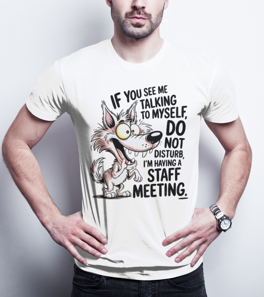 Wolf If You See Me Talking To Myself Do Not Disturb I'm Having A Staff Meeting Humorous Cartoon T-Shirt
