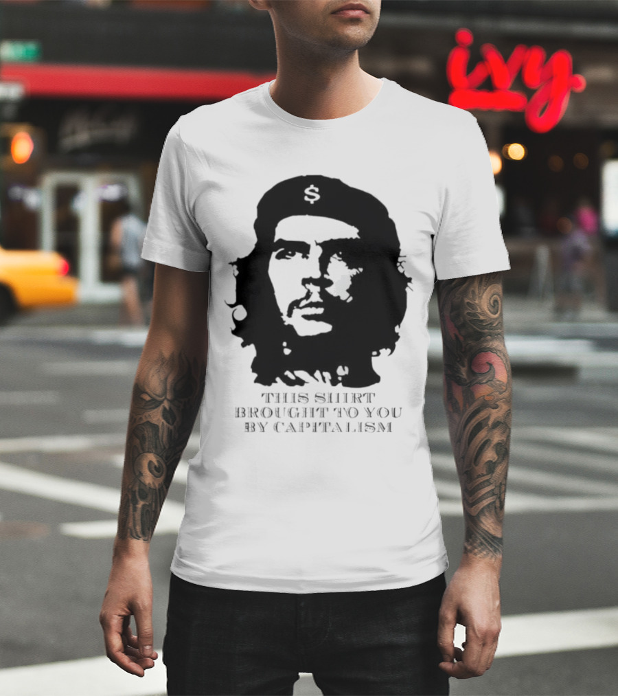 Che Guevara This Brought To You By Capitalism Dollar Sign T-Shirt