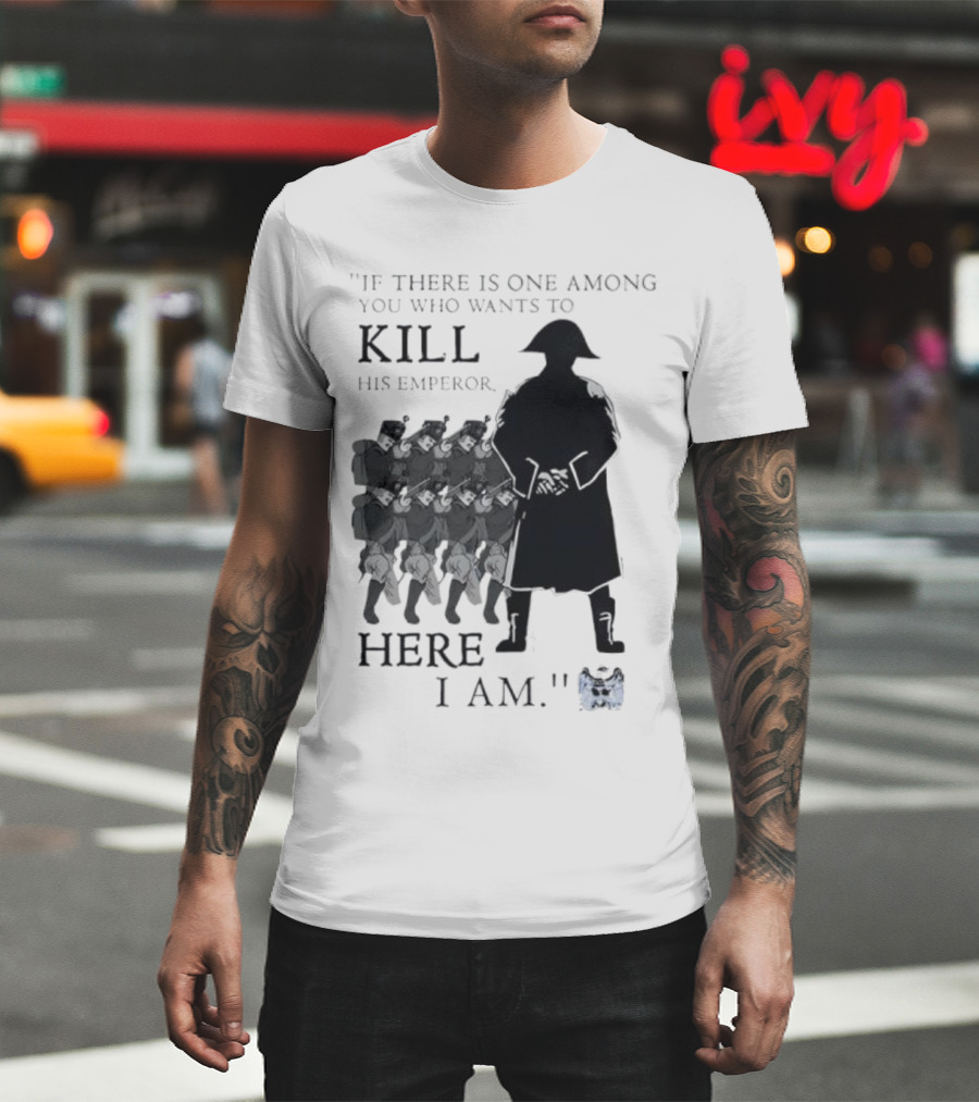 If There Is One Among You Who Wants To Kill His Emperor Here I Am Napoleon Silhouette T-Shirt