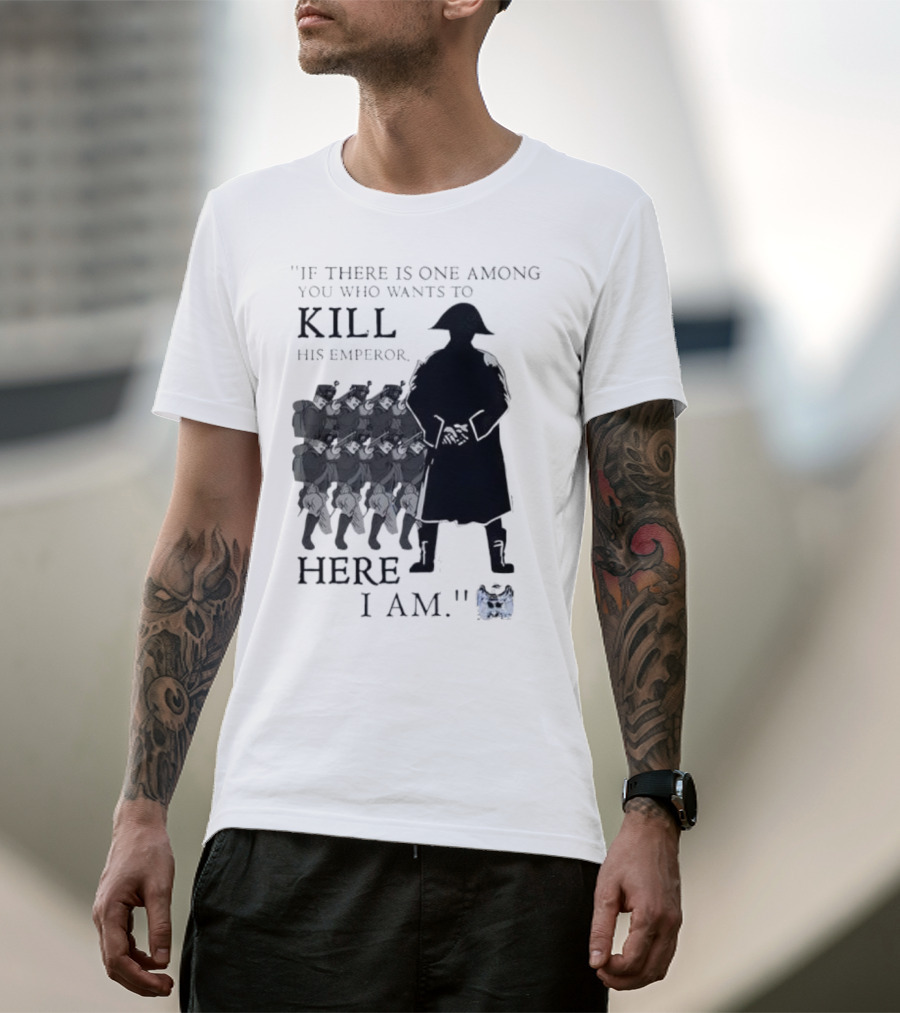 If There Is One Among You Who Wants To Kill His Emperor Here I Am Napoleon Silhouette T-Shirt