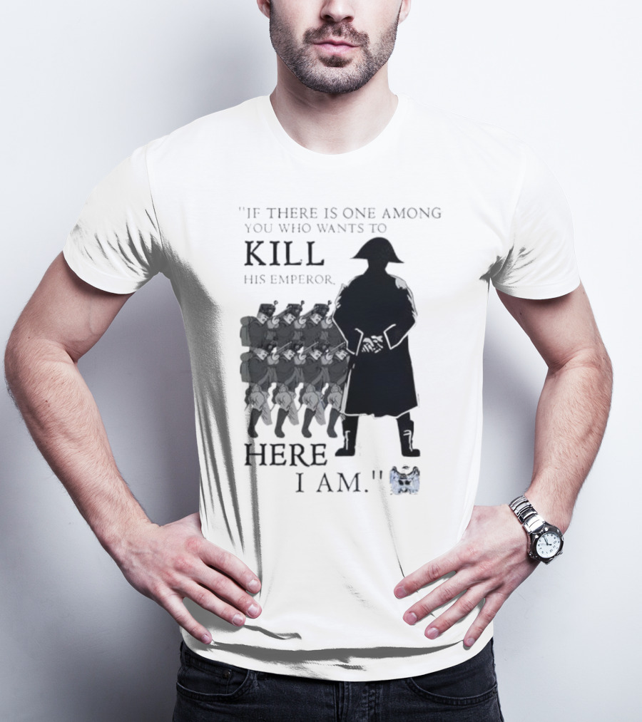 If There Is One Among You Who Wants To Kill His Emperor Here I Am Napoleon Silhouette T-Shirt