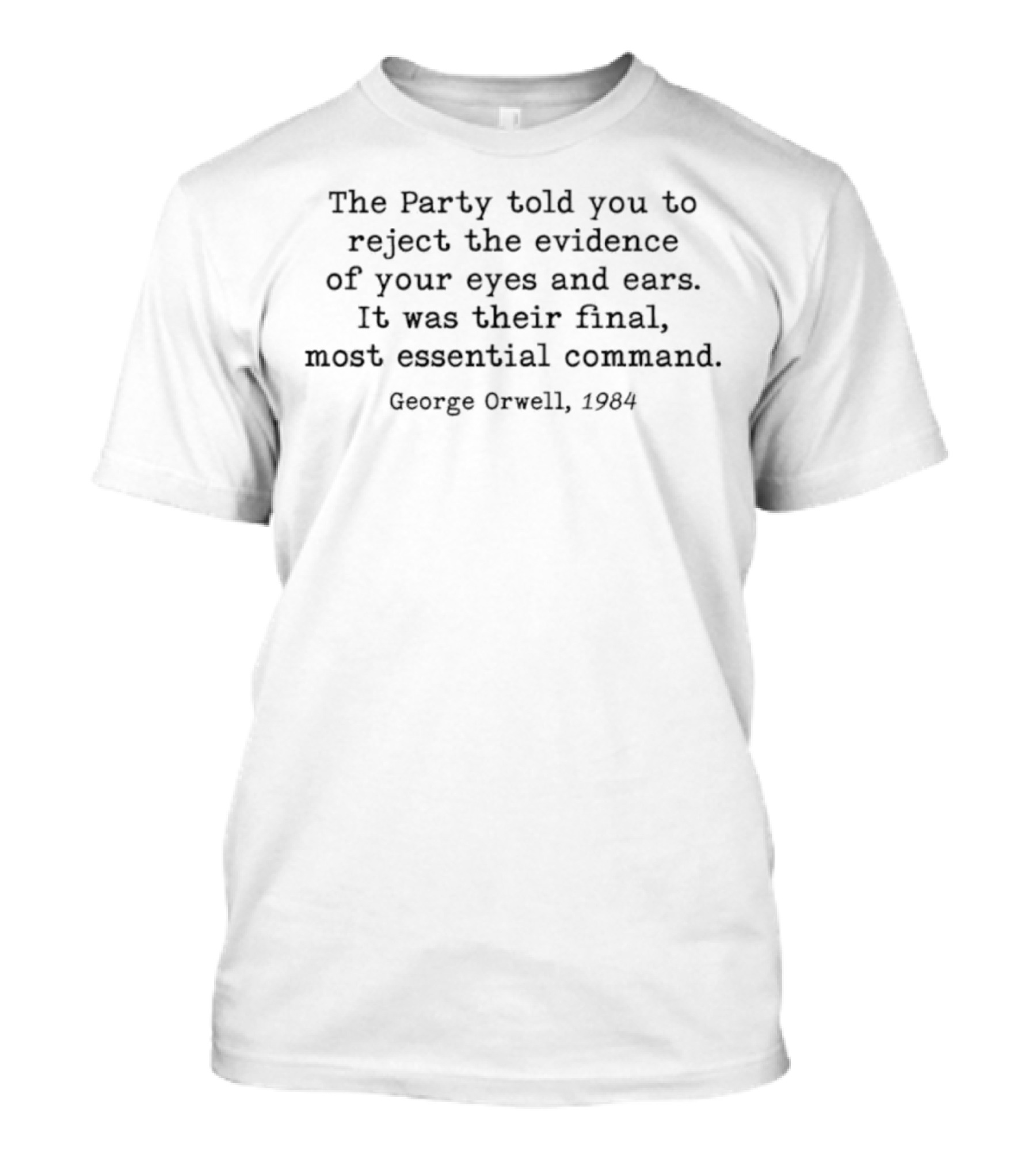 The Party Told You To Reject The Evidence Of Your Eyes And Ears George Orwell 1984 Final Essential Command T-Shirt