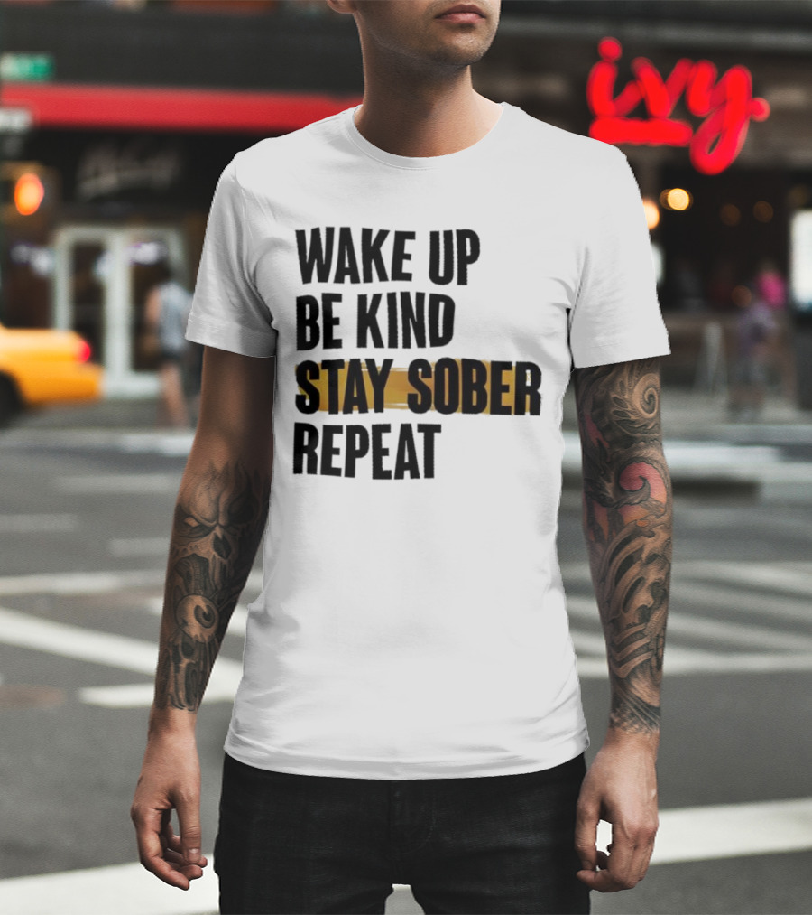 Wake Up Be Kind Stay Sober Repeat Positive Mantra T-Shirt