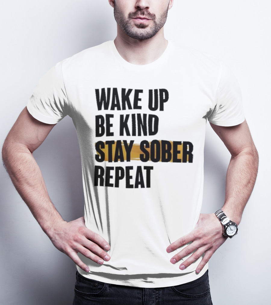 Wake Up Be Kind Stay Sober Repeat Positive Mantra T-Shirt