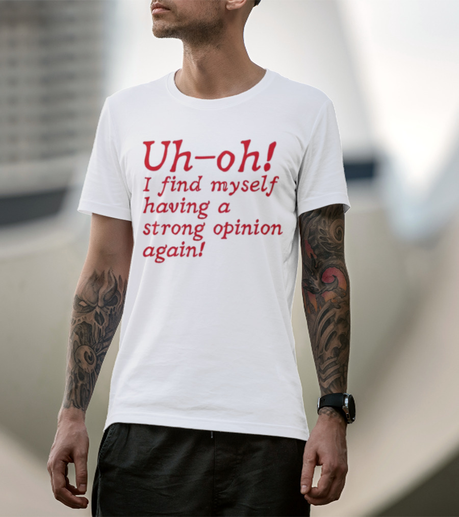 Uh-Oh I Find Myself Having A Strong Opinion Again Red Text T-Shirt