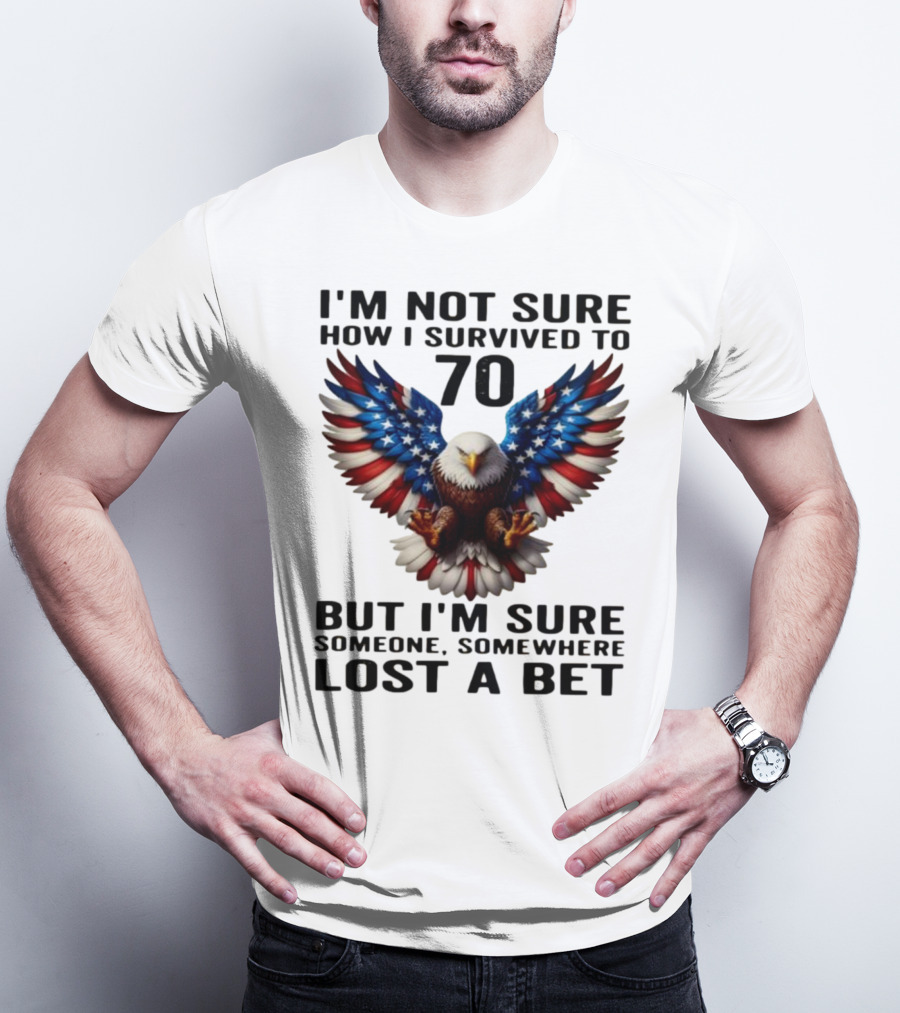 American Flag Eagle Not Sure How I Survived To 70 Someone Lost A Bet T-Shirt