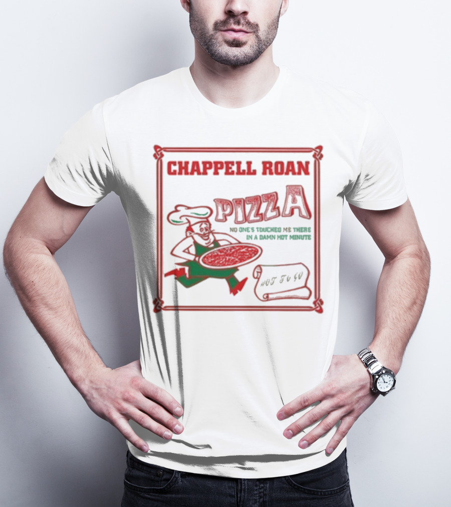 Chappell Roan Pizza No One Touched Me In A Damn Hot Minute Hot To Go T-Shirt
