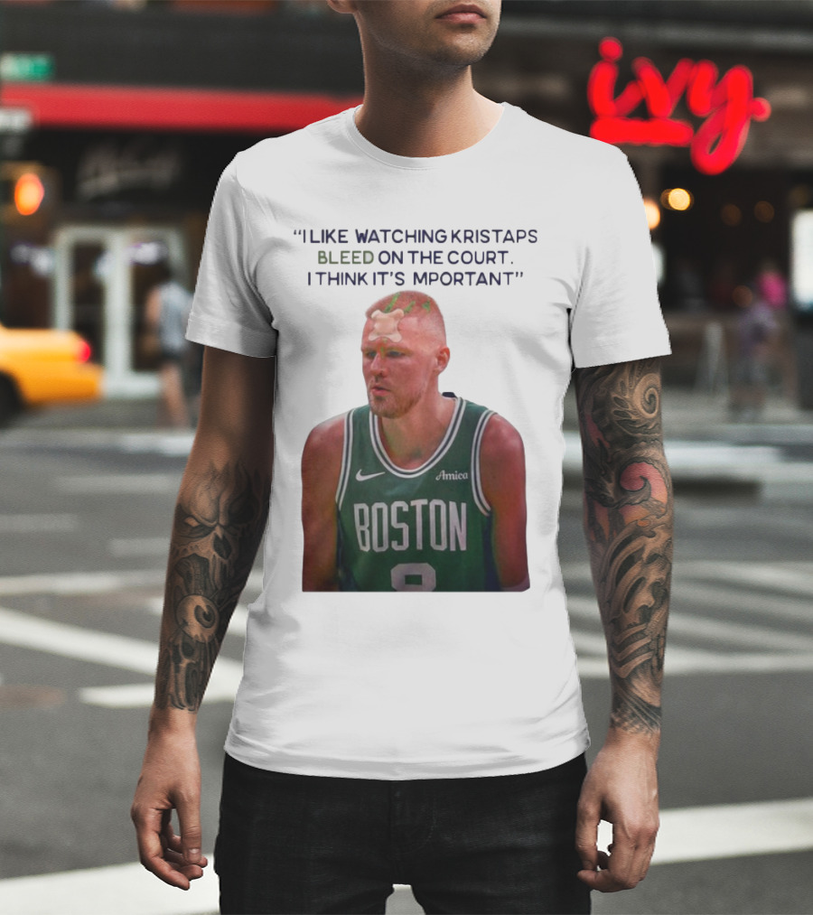 I Like Ing Kristaps Bleed On The Court I Think It's Important Boston 8 Amica T-Shirt