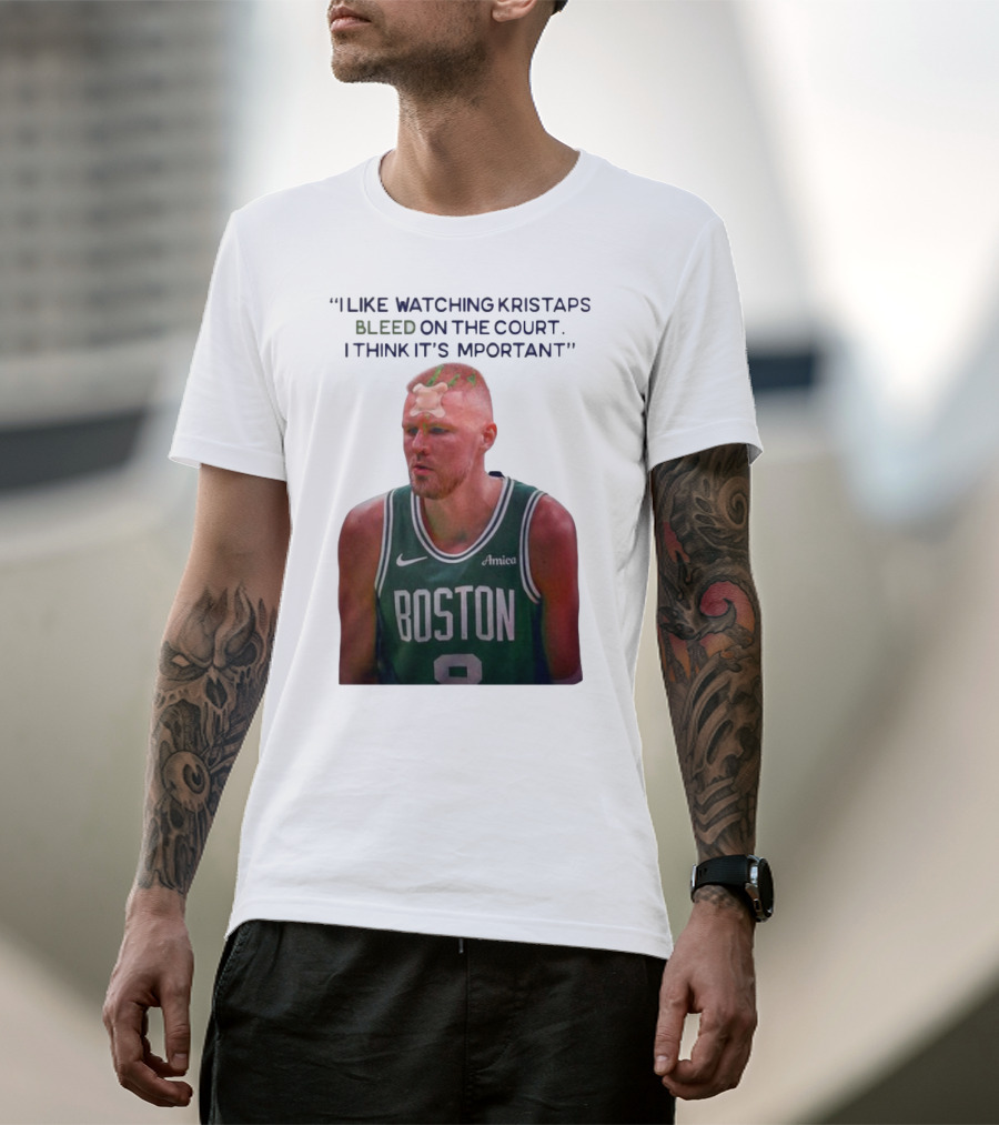 I Like Ing Kristaps Bleed On The Court I Think It's Important Boston 8 Amica T-Shirt