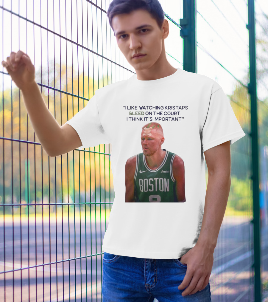 I Like Ing Kristaps Bleed On The Court I Think It's Important Boston 8 Amica T-Shirt