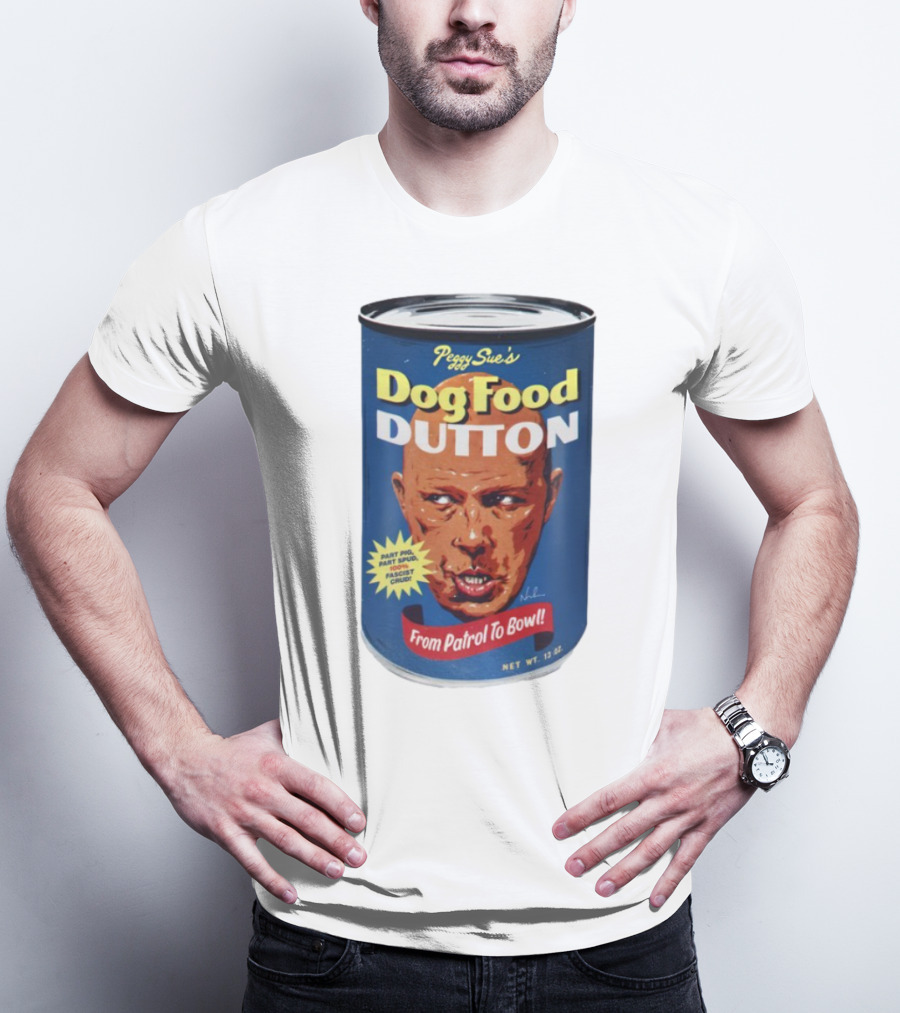 Peggy Sue's Dog Food Dutton From Patrol To Bowl Part Podge Part Spud Total Fascist Crud T-Shirt