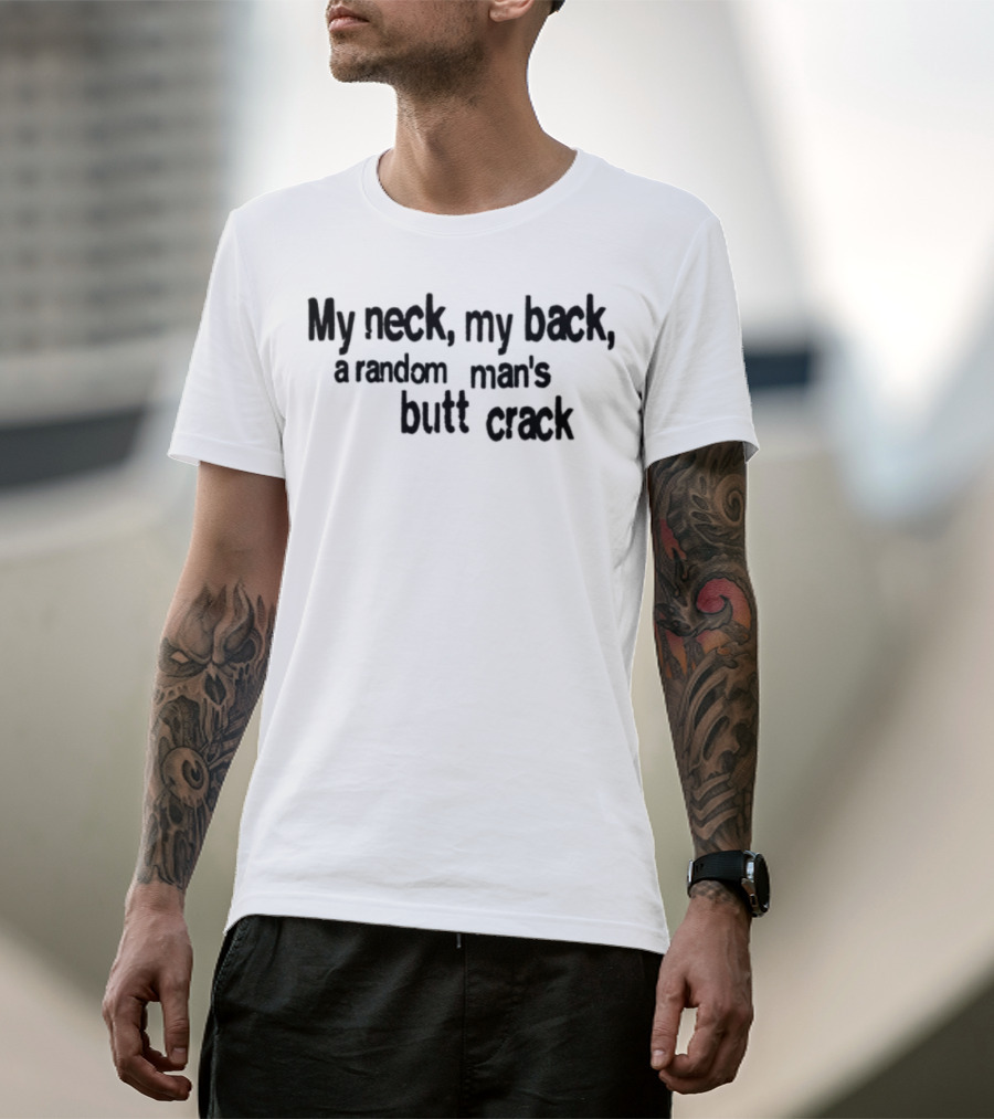 My Neck My Back A Random Man's Butt Crack T-Shirt