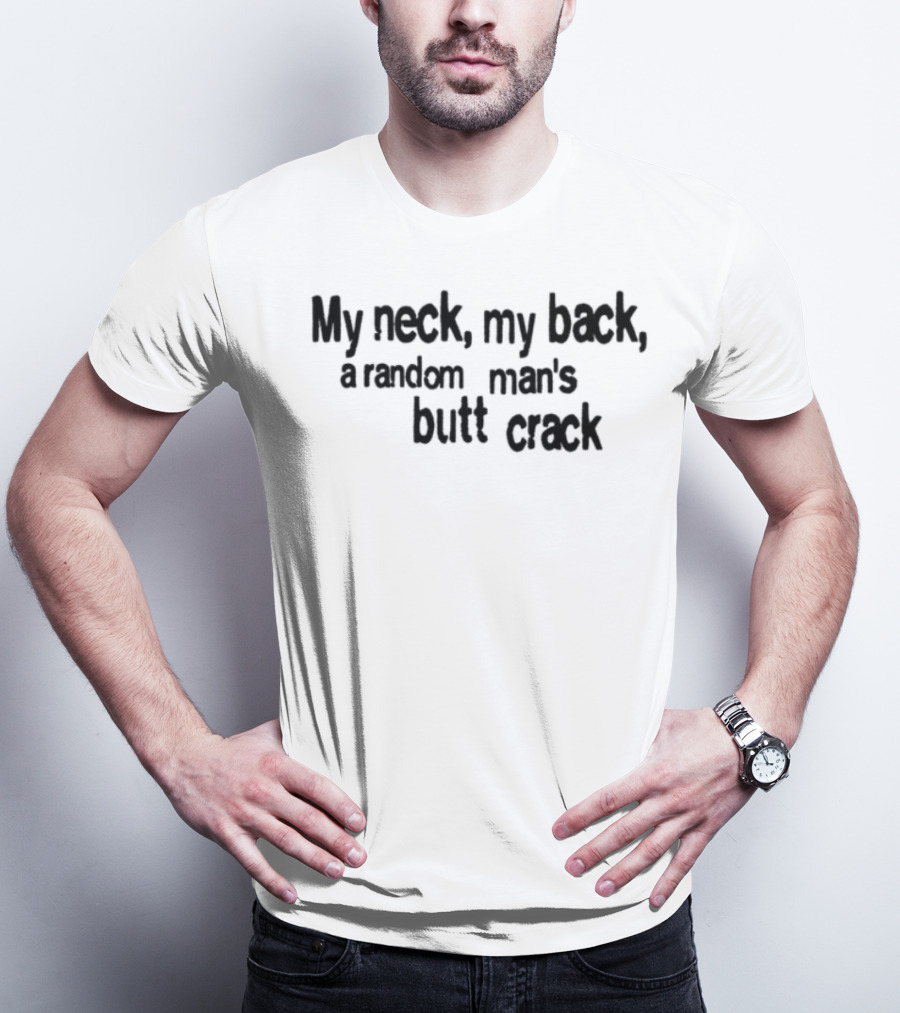 My Neck My Back A Random Man's Butt Crack T-Shirt