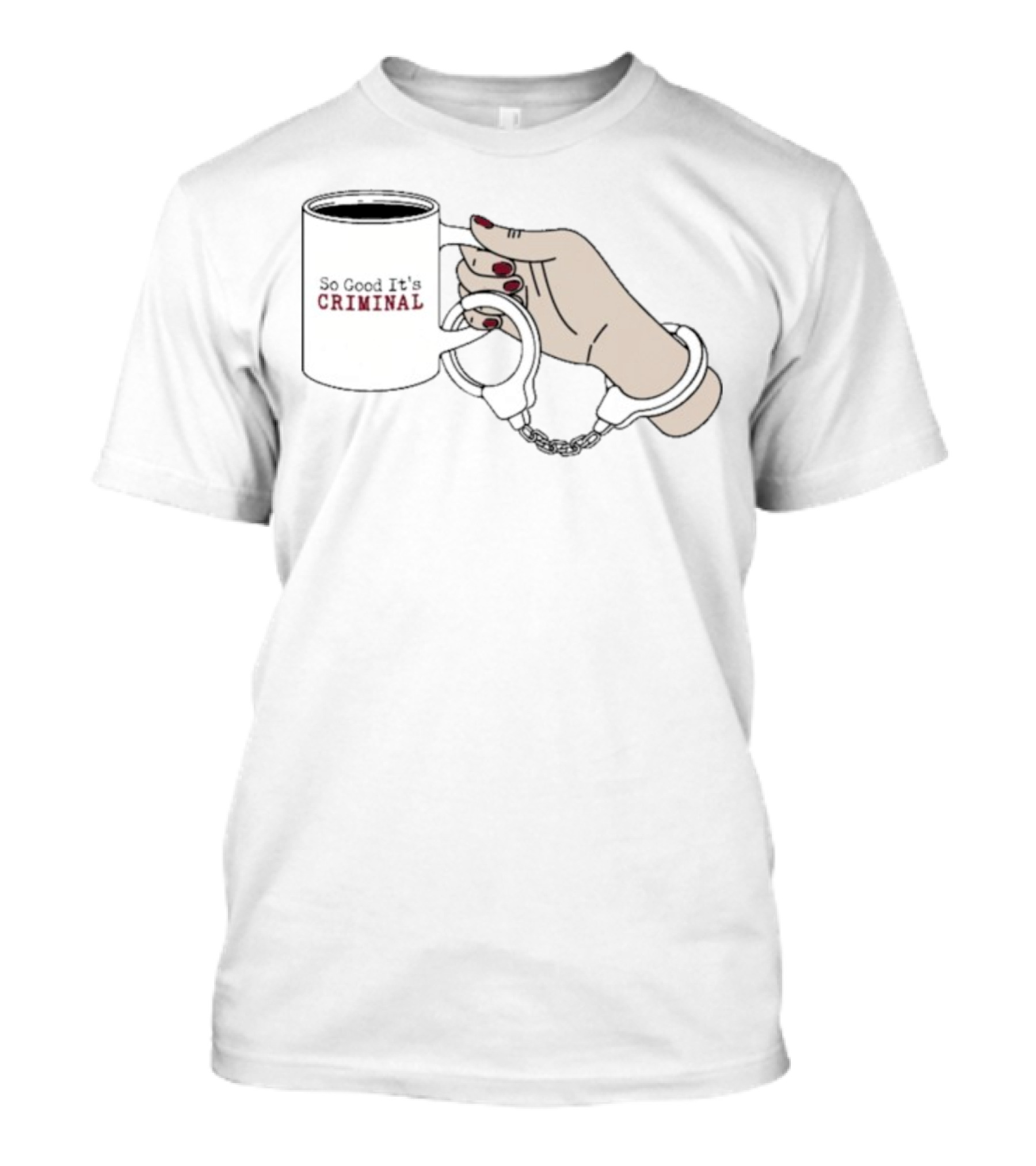 Criminal Coffee Handcuffs So Good It's Criminal T-Shirt