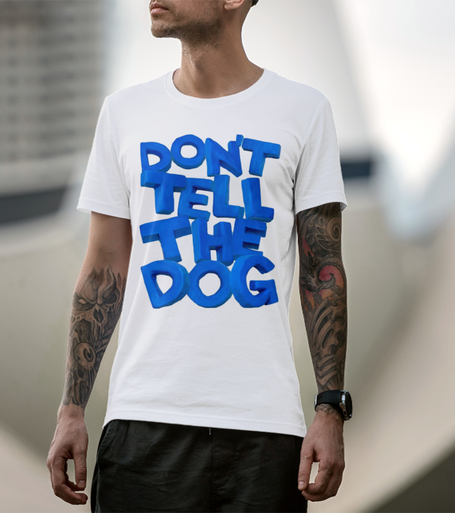 Don't Tell The Dog Bold Blue Text T-Shirt