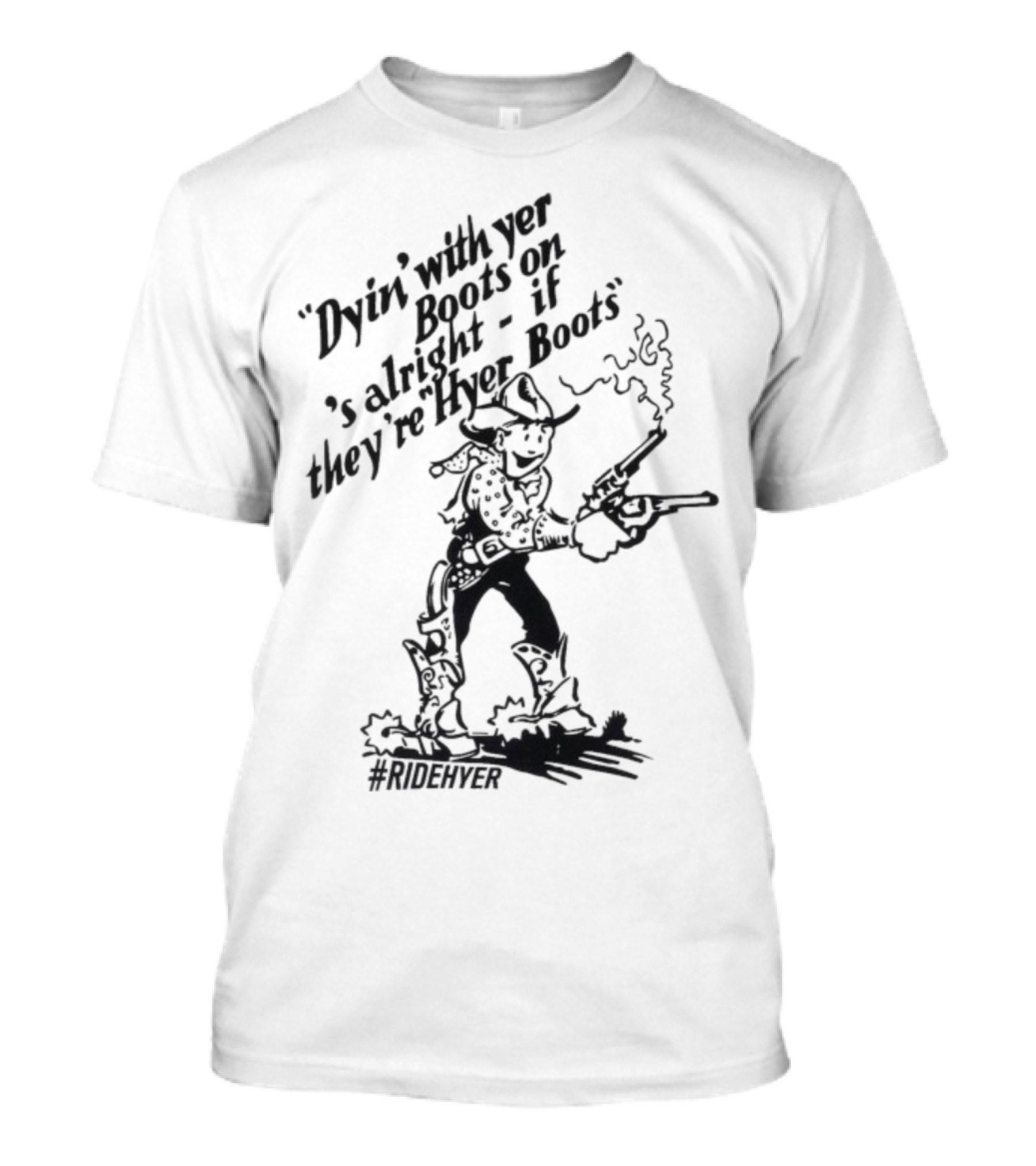 Dying With Yer Boots On If They’re Hyer Boots Ridehyer Cowboy Design T-Shirt