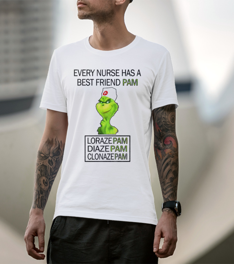 Grinch Nurse Christmas Every Nurse Has A Best Friend Pam Lorazepam Diazepam Clonazepam T-Shirt