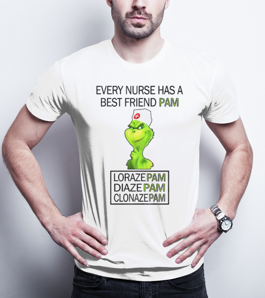 Grinch Nurse Christmas Every Nurse Has A Best Friend Pam Lorazepam Diazepam Clonazepam T-Shirt