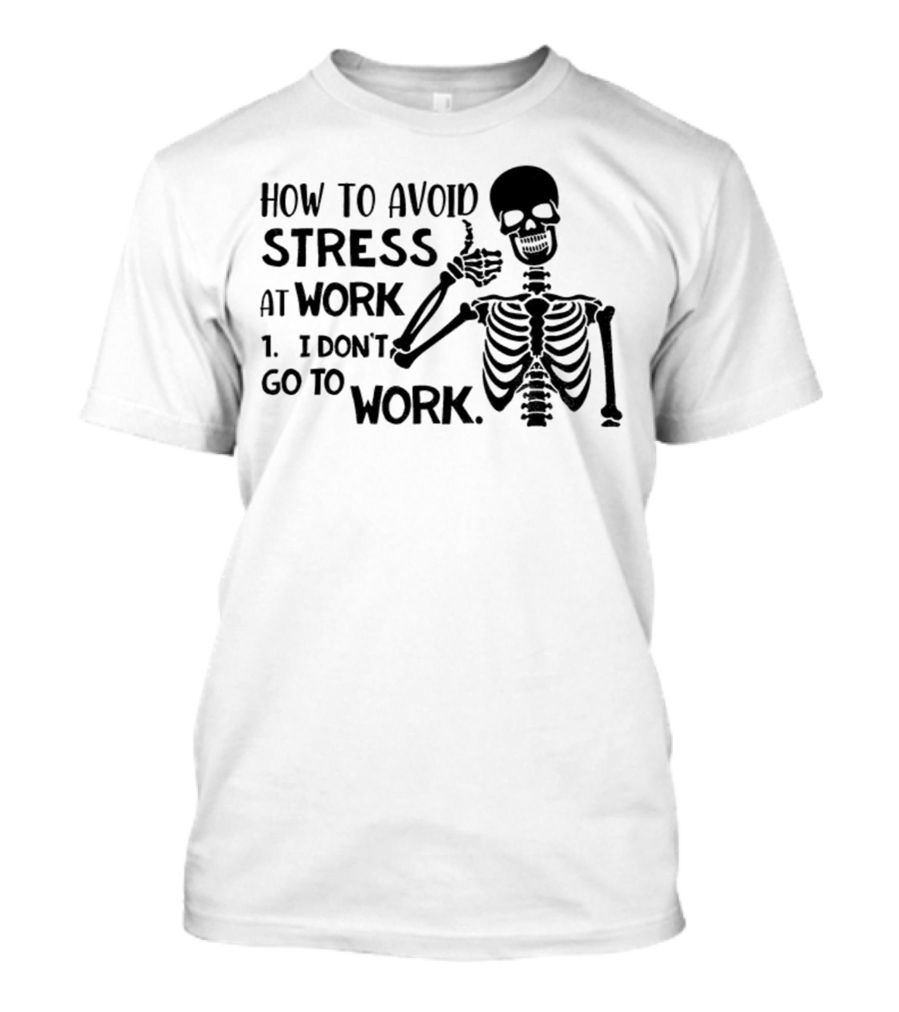 Skeleton How To Avoid Stress I Don’t Go To Work Humorous Lazy Lifestyle Apparel T-Shirt