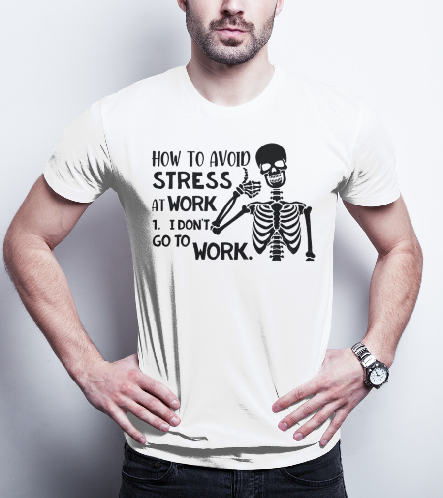 Skeleton How To Avoid Stress I Don’t Go To Work Humorous Lazy Lifestyle Apparel T-Shirt