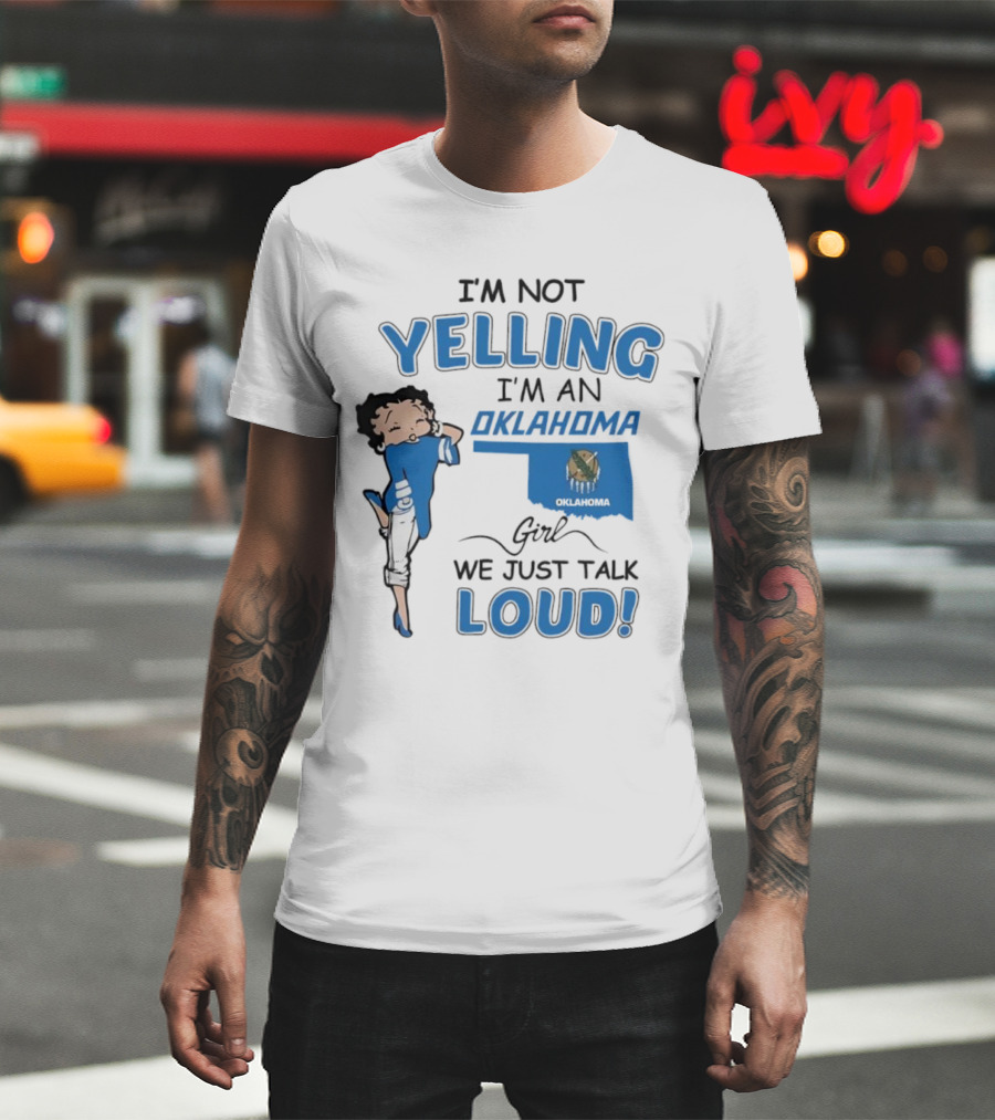 I'm Not Yelling I'm An Oklahoma Girl We Just Talk Loud Betty Boop T-Shirt