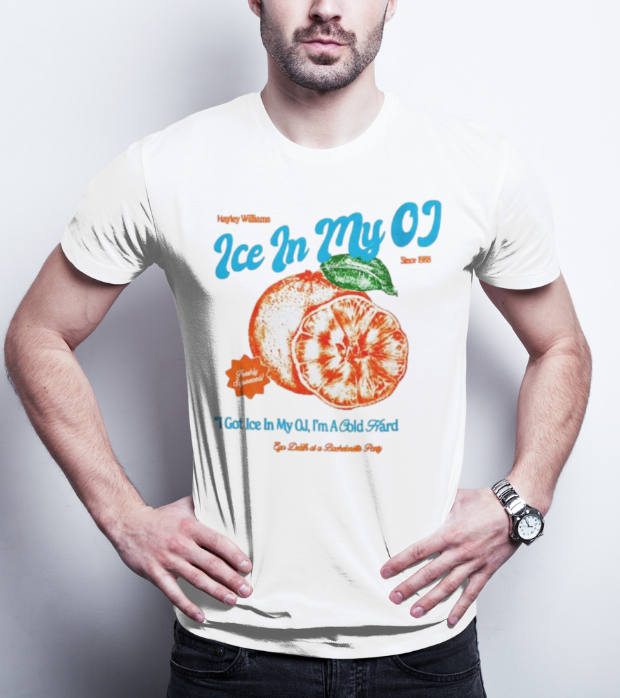 Hayley Williams Ice In My OJ Freshly Squeezed I Got Ice In My OJ I'm A Cold Hard Ego Death Of A Bachelorette Party T-Shirt