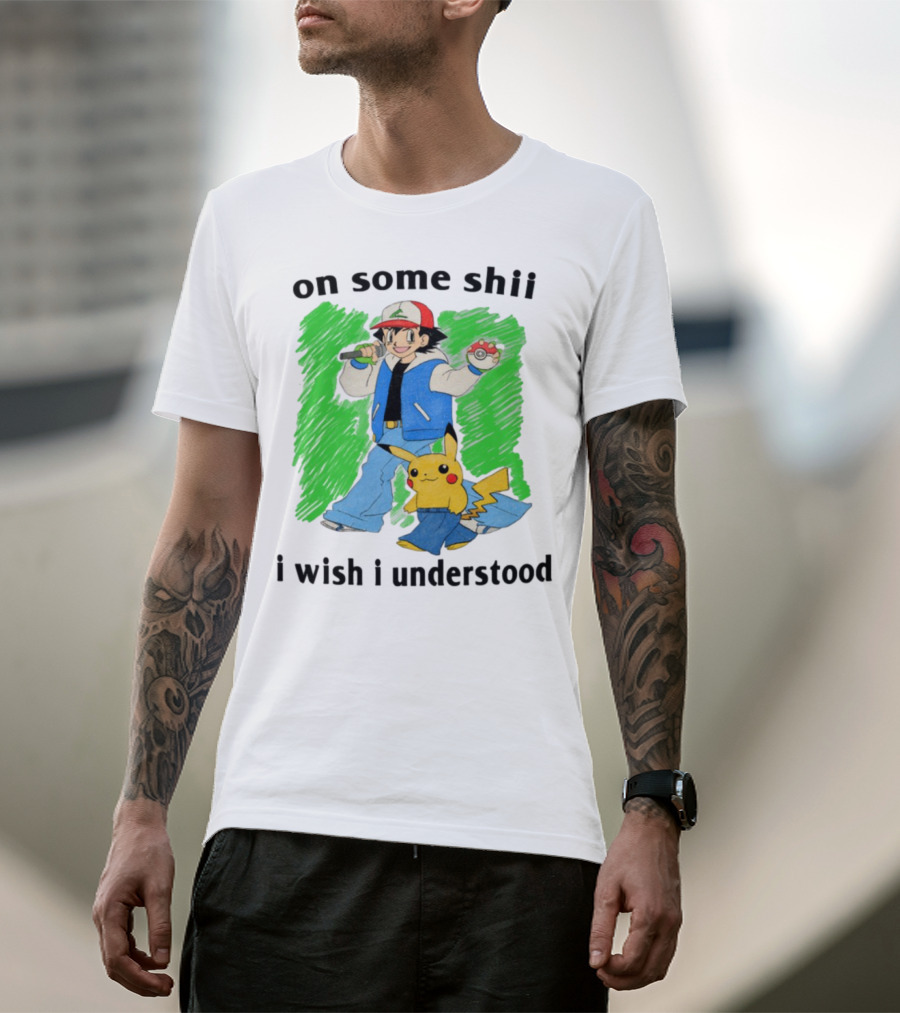 On Some Shii I Wish I Understood Ash And Pikachu Mashup T-Shirt