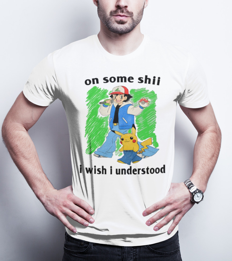 On Some Shii I Wish I Understood Ash And Pikachu Mashup T-Shirt