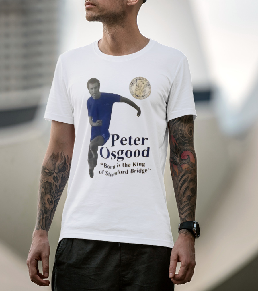 Peter Osgood Born Is The King Of Stamford Bridge Chelsea FC T-Shirt