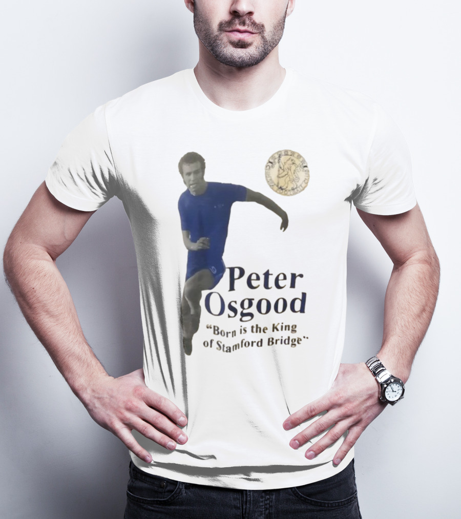 Peter Osgood Born Is The King Of Stamford Bridge Chelsea FC T-Shirt
