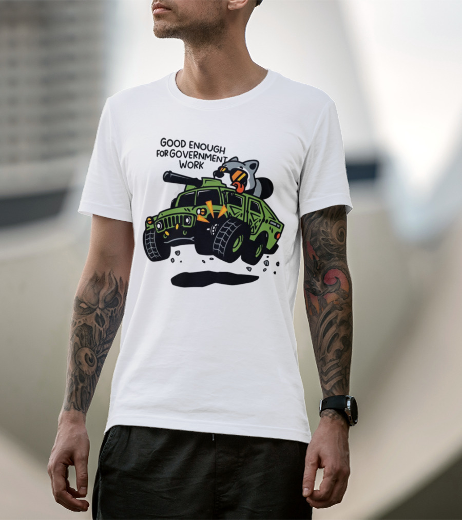 Good Enough For Government Work Raccoon In Military Vehicle T-Shirt
