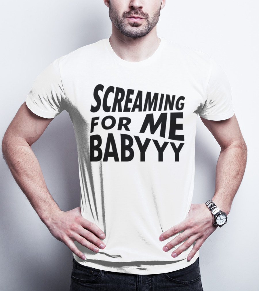 Screaming For Me Babyyy Bold Expressive Text T-Shirt