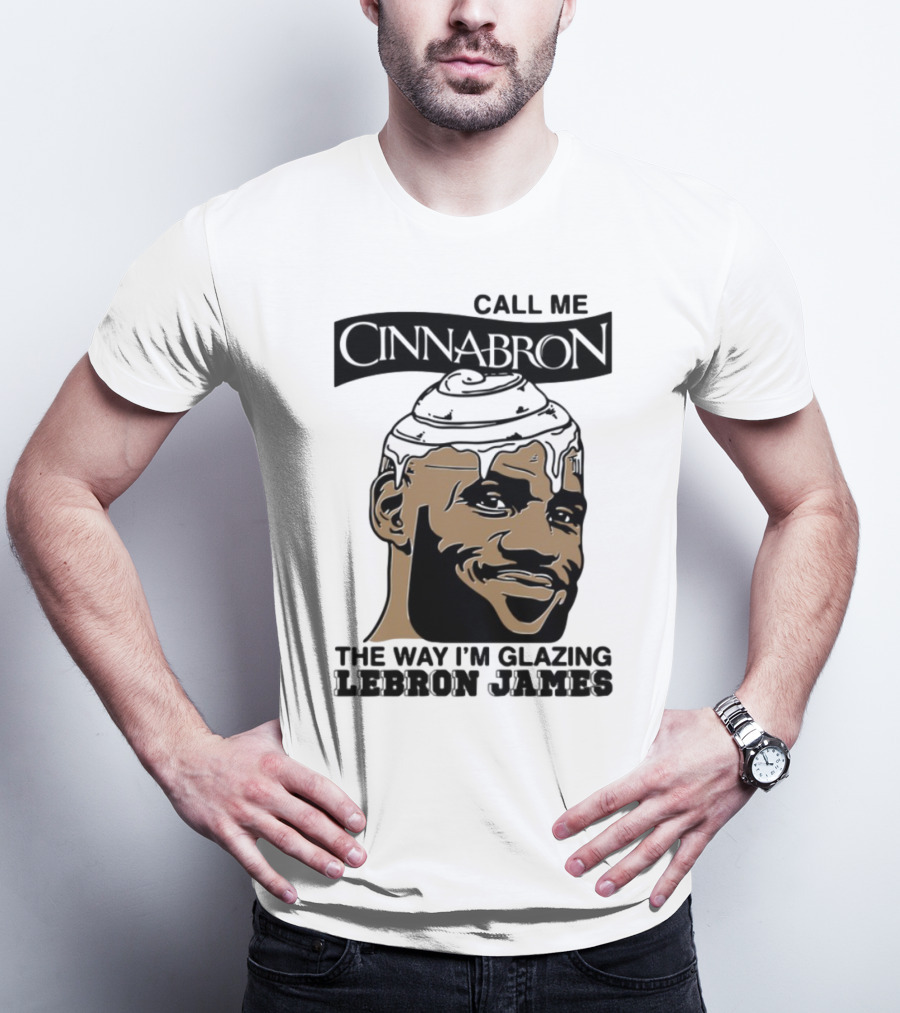 Call Me Cinnabron The Way I'm Glazing LeBron James T-Shirt
