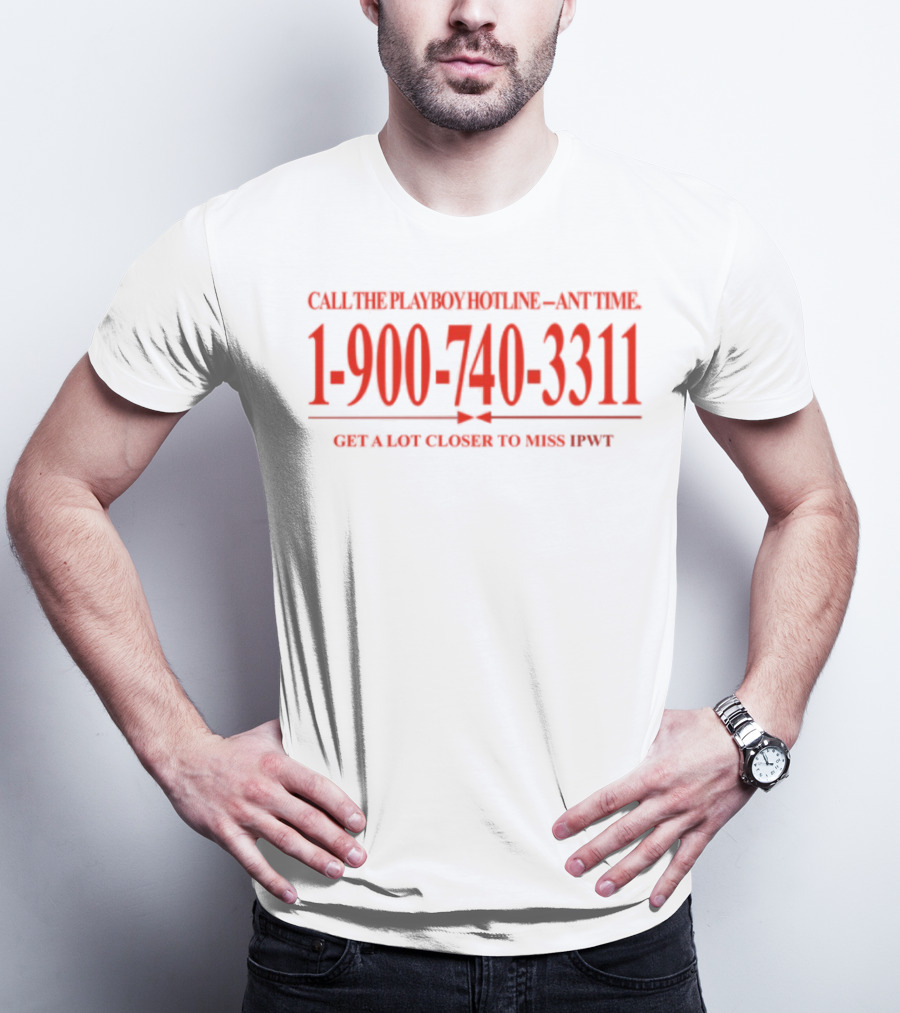 Call The Playboy Hotline Any Time 1-900-740-3311 Get A Lot Closer To Miss Ipwt T-Shirt