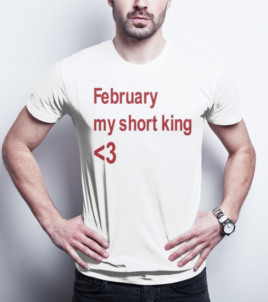 February My Short King Love <3 T-Shirt