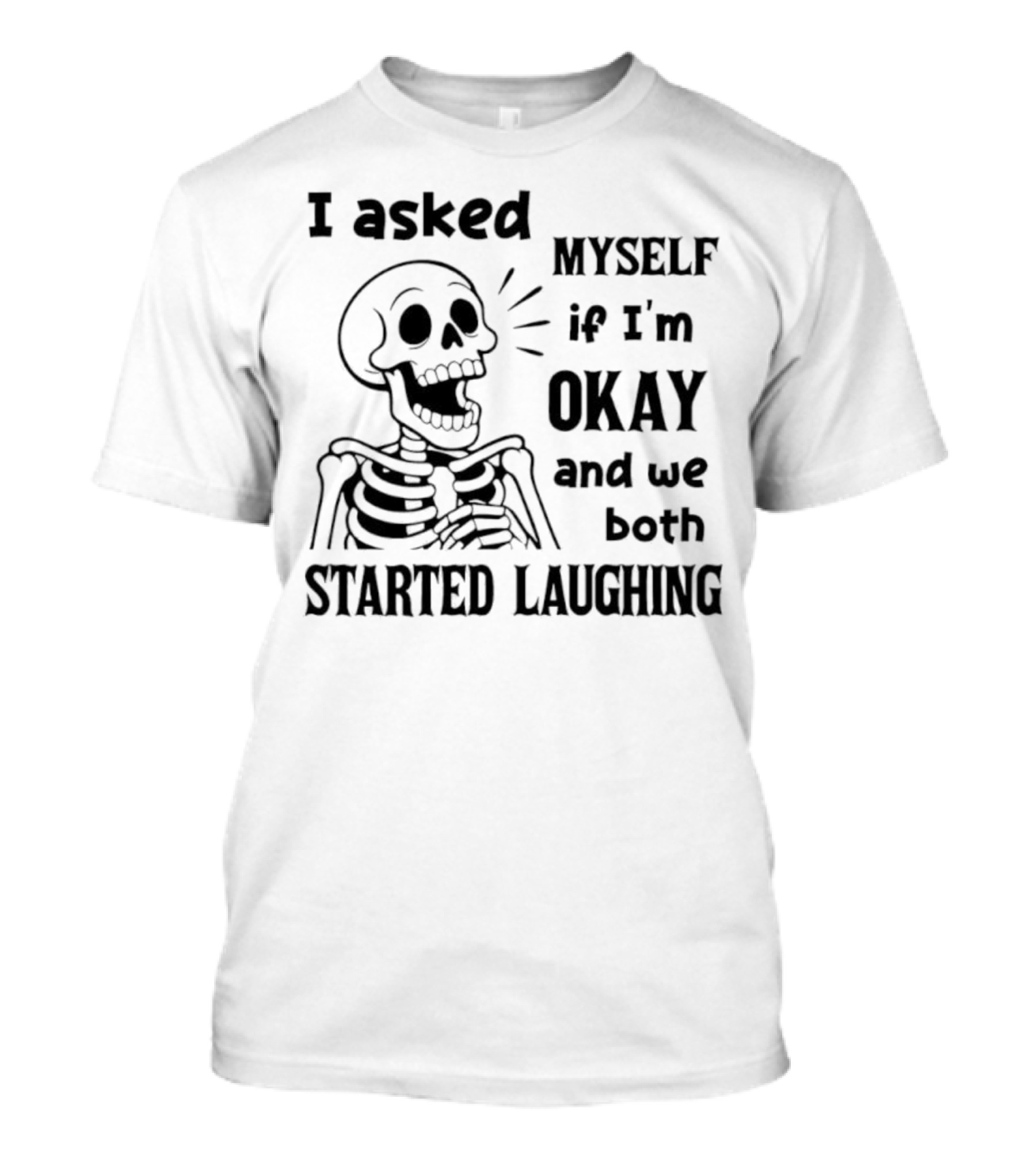 Skeleton Humorous Quote I Asked Myself If I'm Okay And We Both Started Laughing T-Shirt