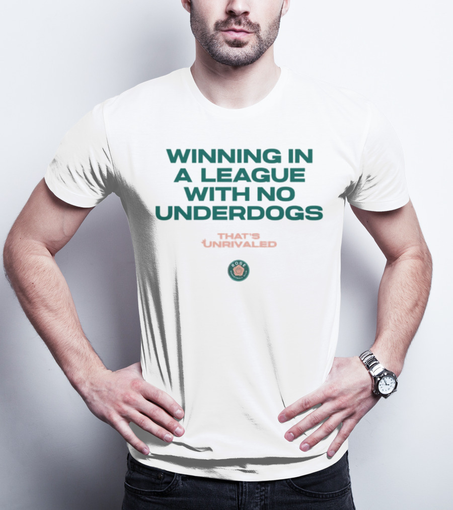 Winning In A League With No Underdogs That's Unrivaled Rose T-Shirt